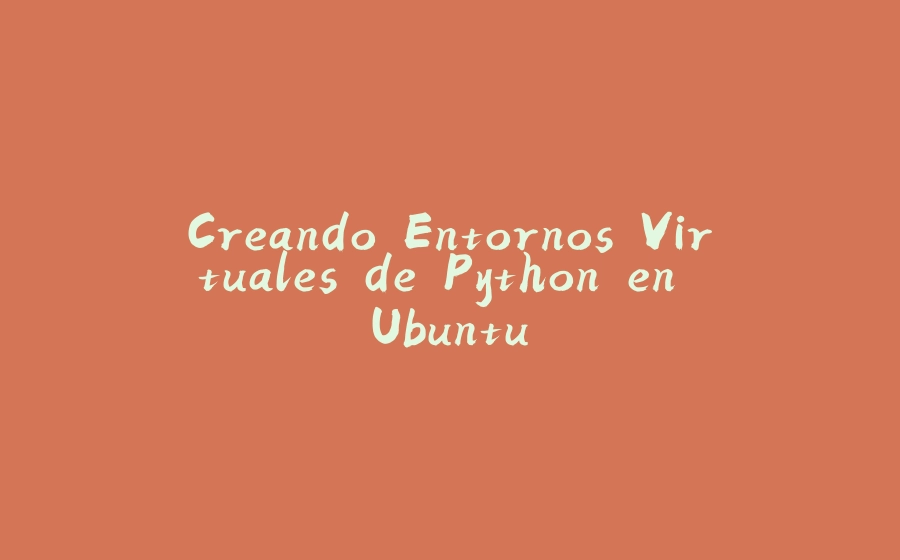 Creando Entornos Virtuales de Python en Ubuntu - 拾光赋