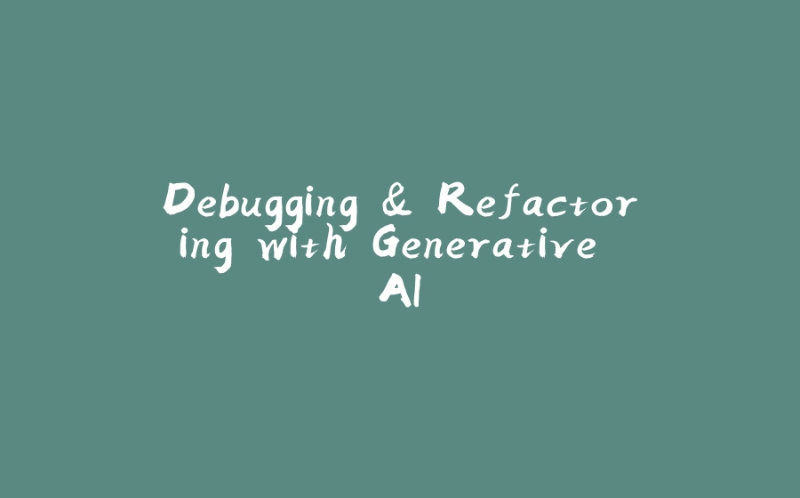 Debugging & Refactoring with Generative AI - 拾光赋