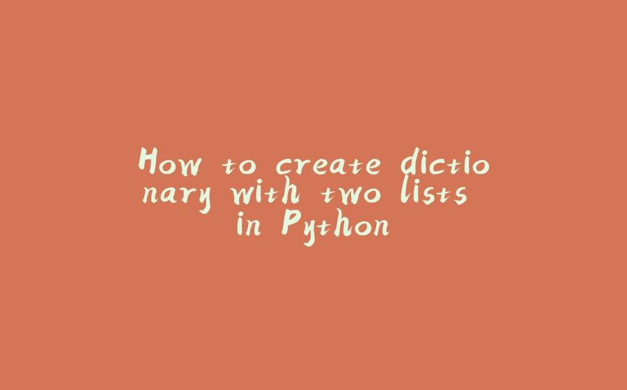 How to create dictionary with two lists in Python - 拾光赋