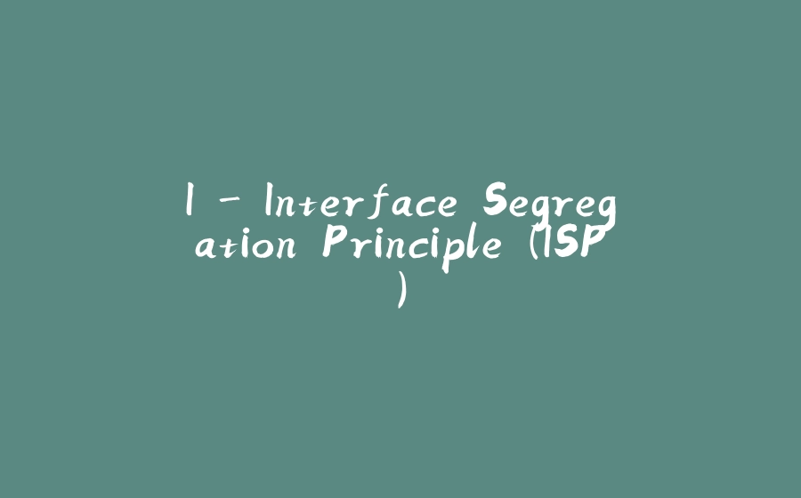 I - Interface Segregation Principle (ISP) - 拾光赋