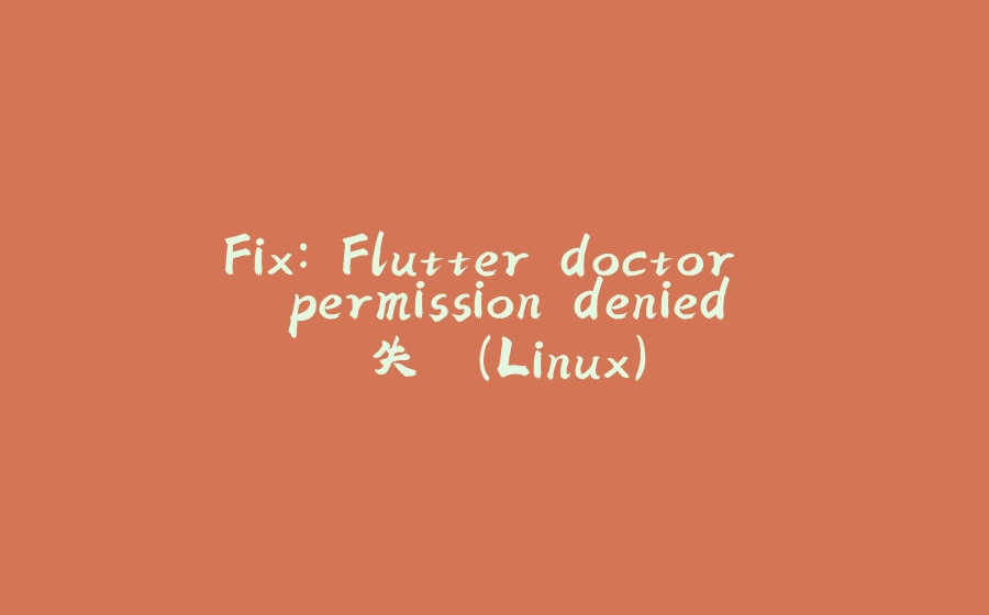 Fix: Flutter doctor が permission denied で失敗 (Linux) - 拾光赋