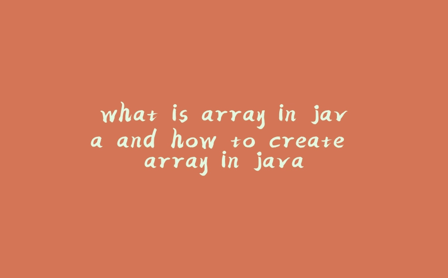 What Is Array In Java And How To Create Array In Java 拾光赋 3854