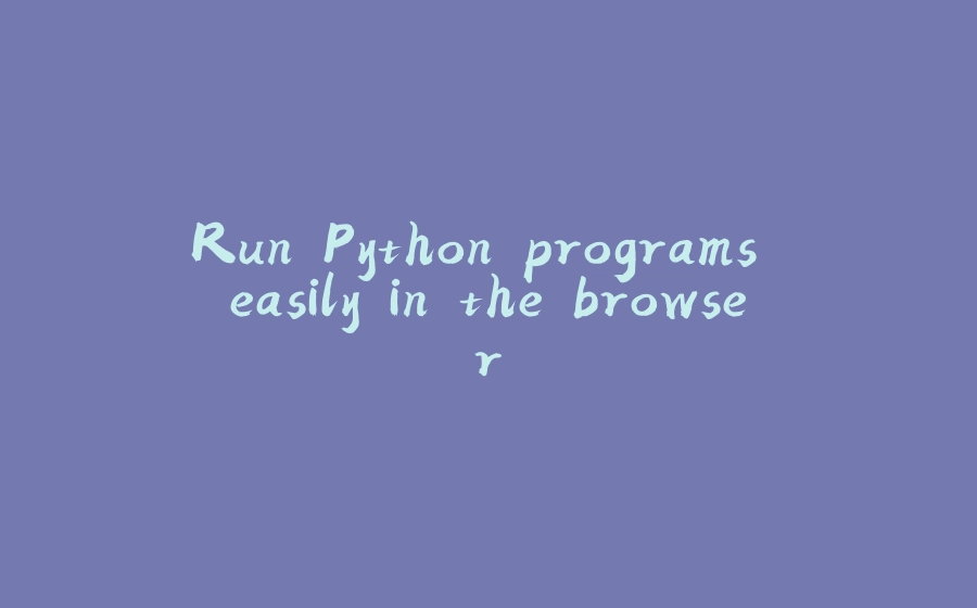 Run Python programs easily in the browser. - 拾光赋