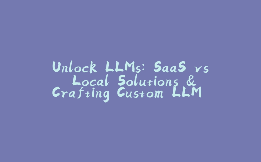 Unlock LLMs: SaaS vs. Local Solutions & Crafting Custom LLM for Swagger ...