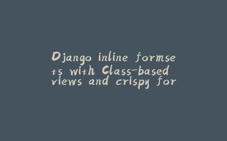 Django Inline Formsets With Class Based Views And Crispy Forms 拾光赋
