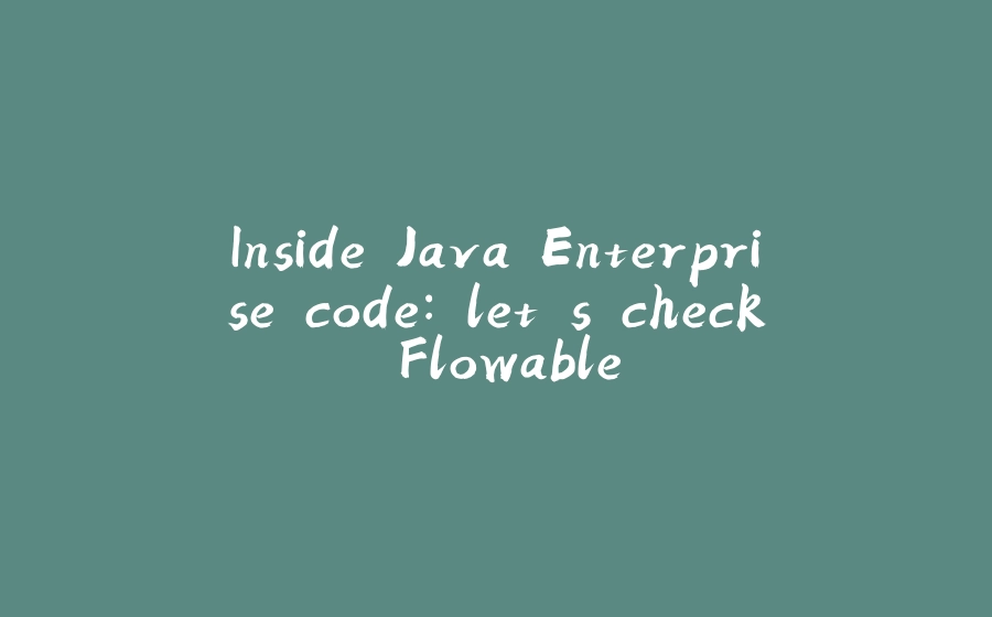 Inside Java Enterprise code: let's check Flowable - 拾光赋