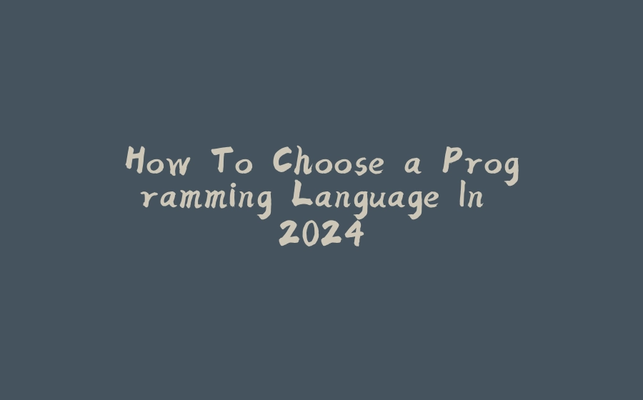 How To Choose a Programming Language In 2024 - 拾光赋