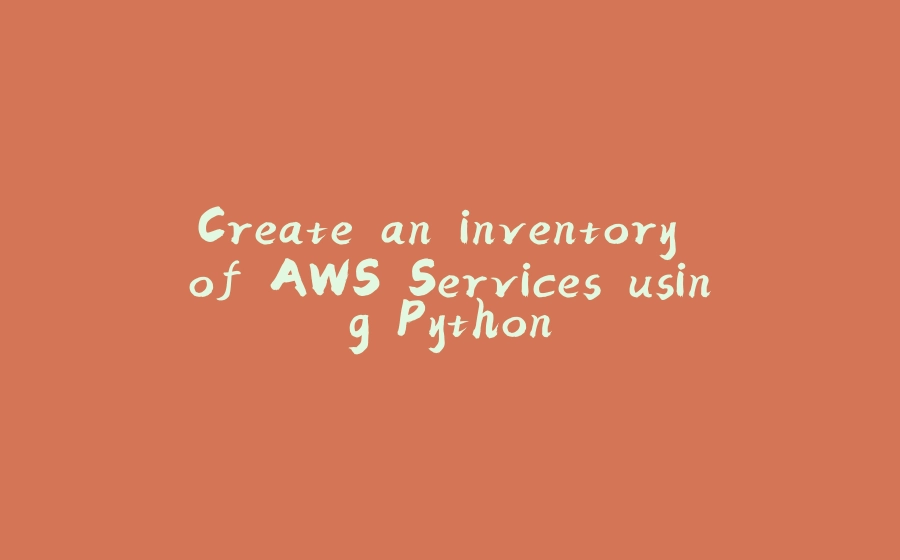Create an inventory of AWS Services using Python - 拾光赋