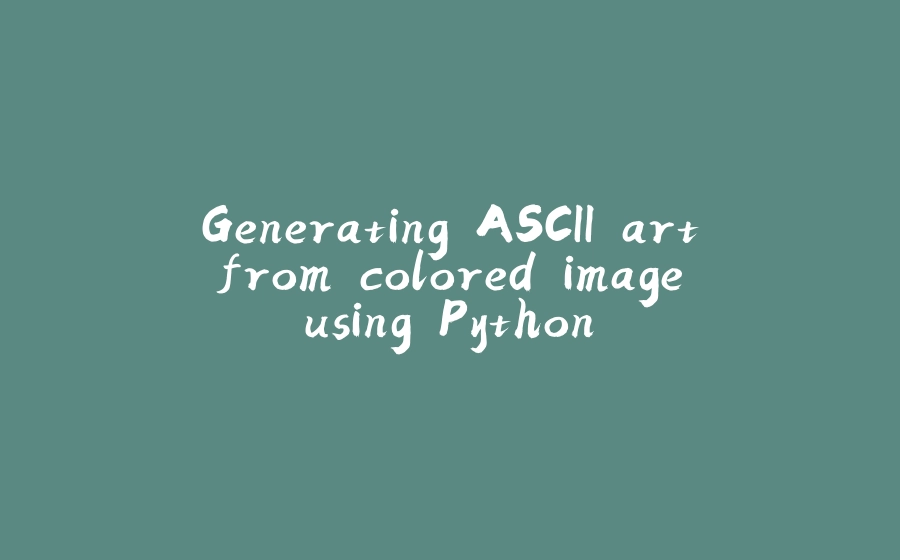 Generating ASCII art from colored image using Python - 拾光赋 Generating ASCII art from colored image using Python - 拾光赋