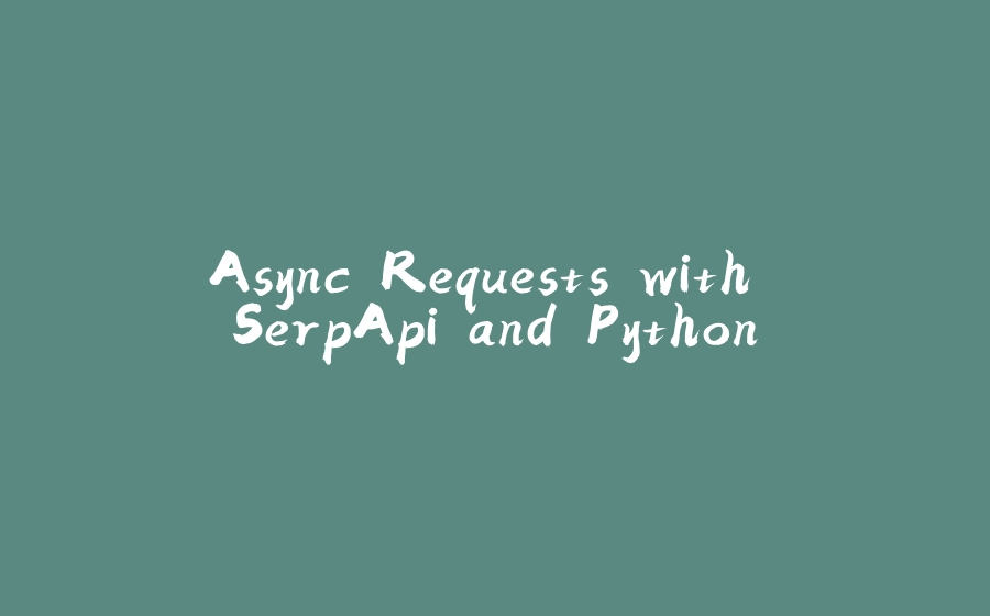 Async Requests with SerpApi and Python - 拾光赋 Async Requests with SerpApi and Python - 拾光赋