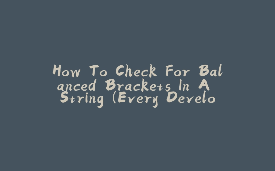 How To Check For Balanced Brackets In A String (Every Developer Must Know This To Think Better ...