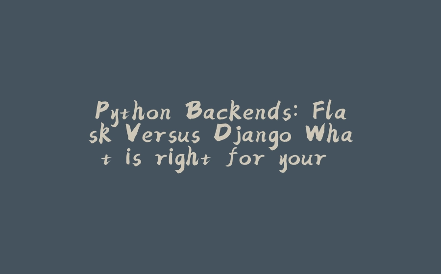 Python Backends: Flask Versus Django What is right for your next ...