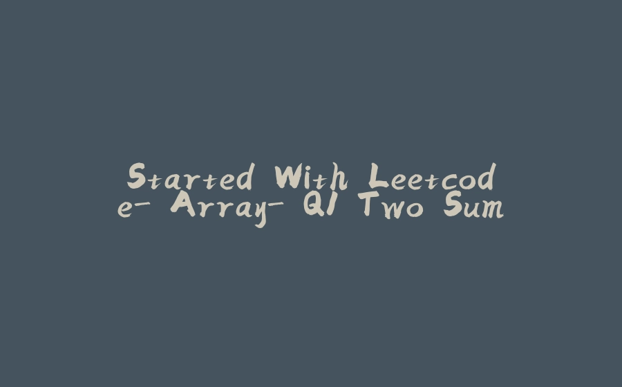 Started With Leetcode Array Q1 Two Sum 拾光赋 6352