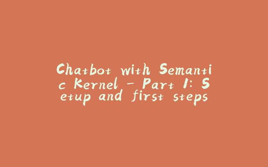 Chatbot with Semantic Kernel - Part 1: Setup and first steps - 拾光赋 Chatbot with Semantic Kernel - Part 1: Setup and first steps - 拾光赋