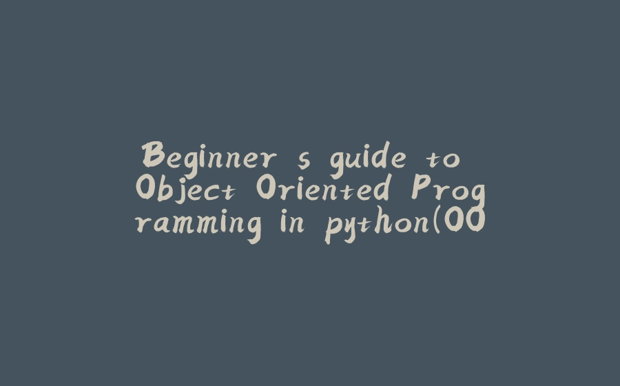 Beginners Guide To Object Oriented Programming In Pythonoop 拾光赋 4883