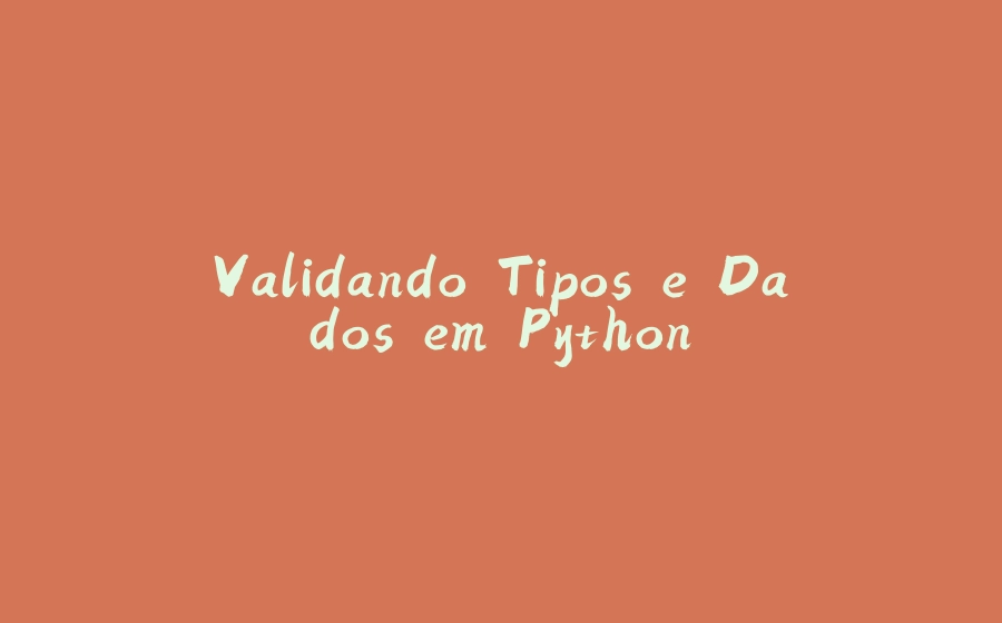 Validando Tipos e Dados em Python - 拾光赋
