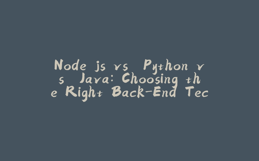 Node.js vs. Python vs. Java: Choosing the Right Back-End Technology - 拾光赋