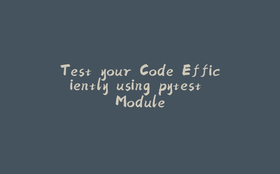 Test your Code Efficiently using pytest Module - 拾光赋