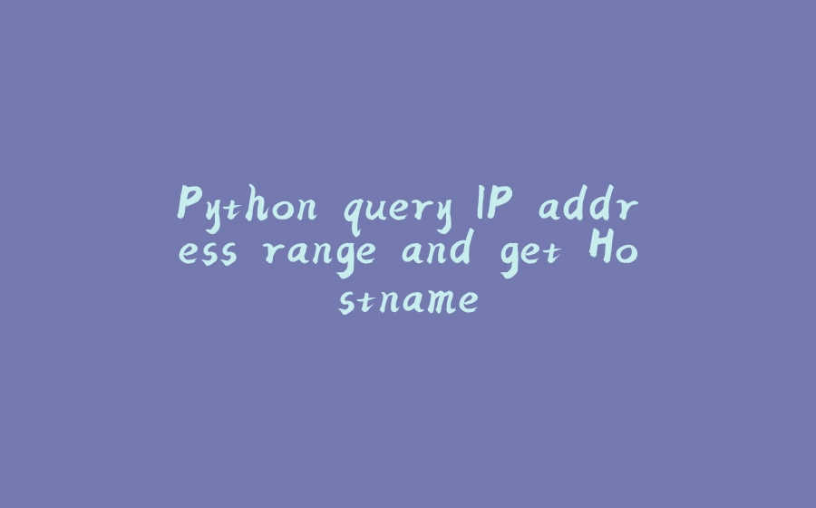 Python query IP address range and get Hostname - 拾光赋