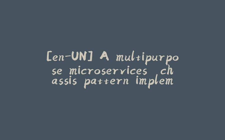 [en-UN] A multipurpose microservices' chassis pattern implementation ...