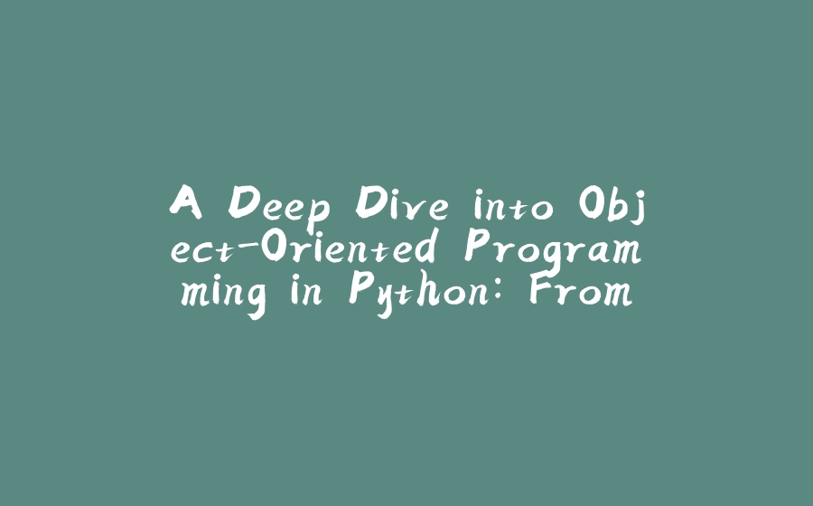 A Deep Dive Into Object Oriented Programming In Python From Novice To 2820