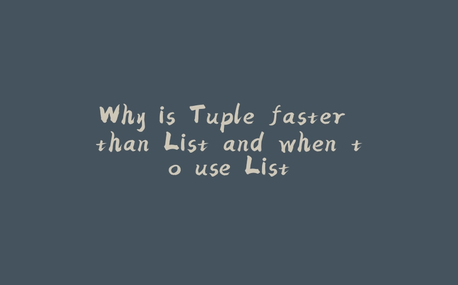 Why is Tuple faster than List and when to use List - 拾光赋