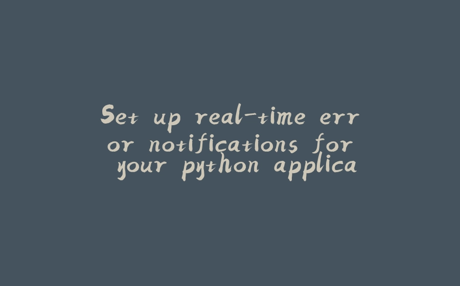 Set up real-time error notifications for your python applications in 15 ...