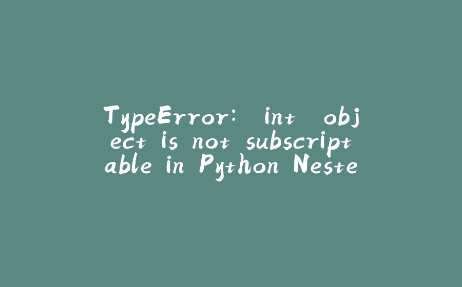 Typeerror Int Object Is Not Subscriptable In Python Nested Loops 拾光赋