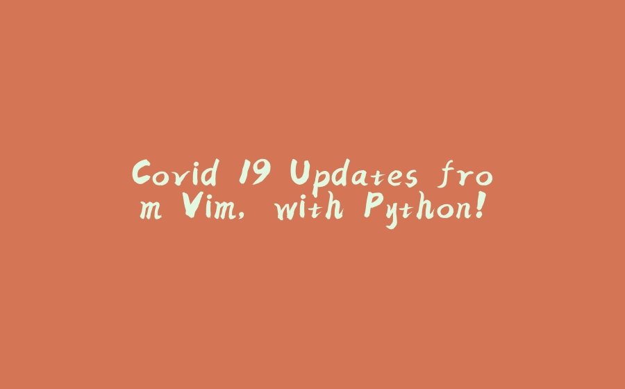 Covid 19 Updates from Vim, with Python! - 拾光赋