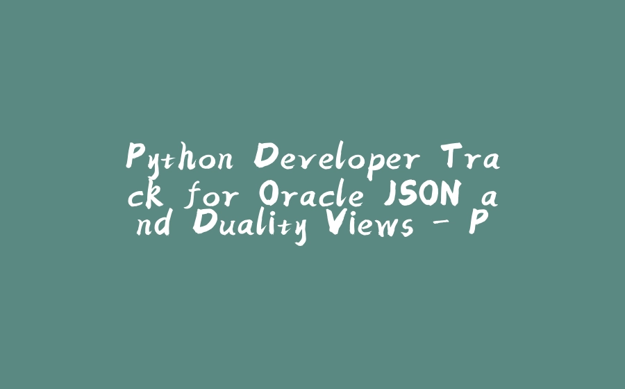 Python Developer Track for Oracle JSON and Duality Views - Part 5: Indexing - 拾光赋