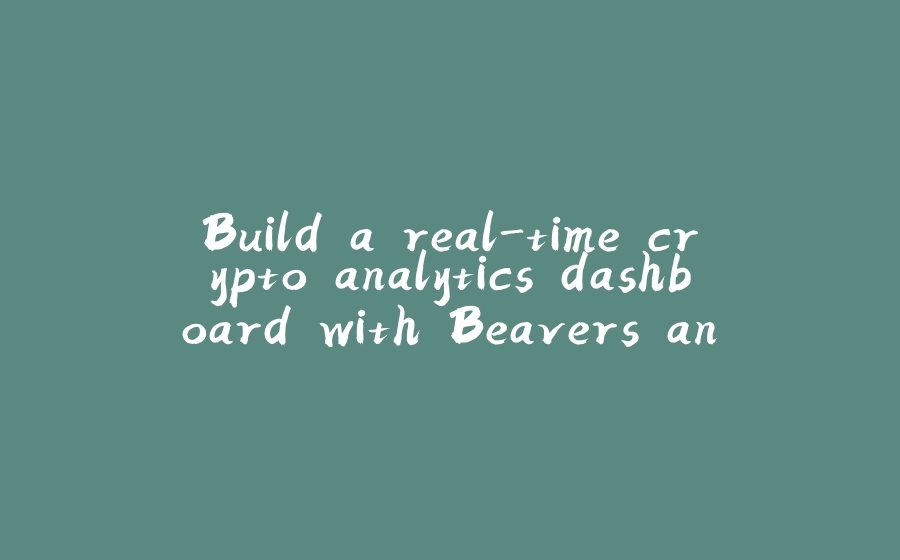 Build a real-time crypto analytics dashboard with Beavers and Perspective - 拾光赋