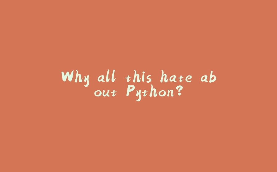 Why all this hate about Python? - 拾光赋