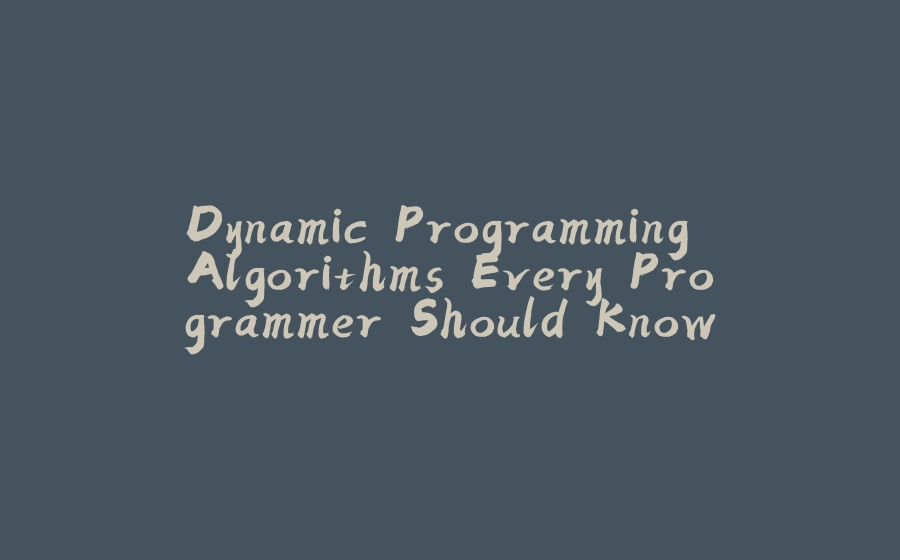 Dynamic Programming Algorithms Every Programmer Should Know - 拾光赋 Dynamic Programming Algorithms Every Programmer Should Know - 拾光赋