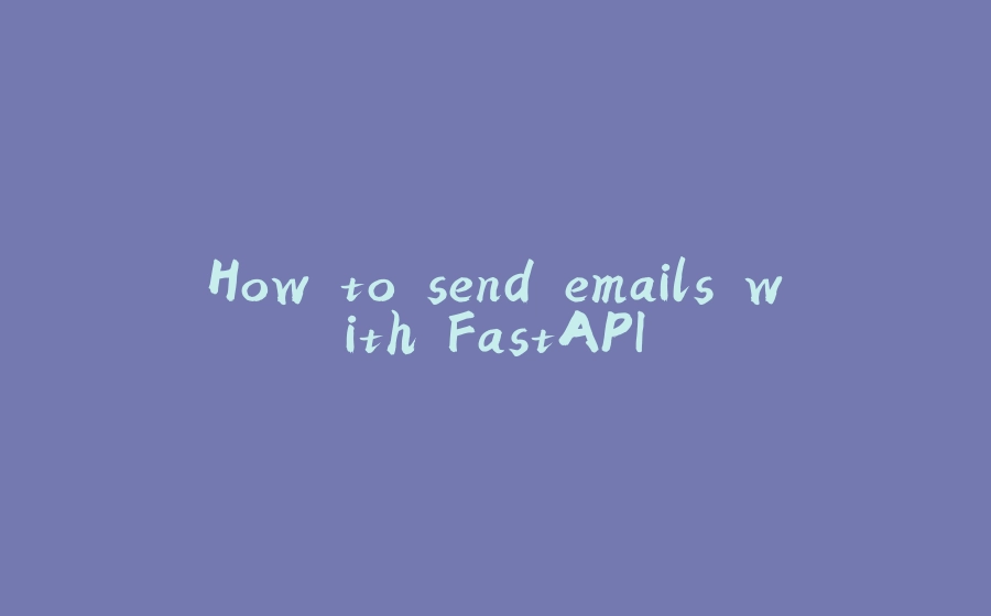 How to send emails with FastAPI - 拾光赋