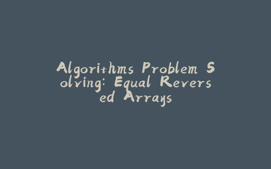 Algorithms Problem Solving Equal Reversed Arrays 拾光赋