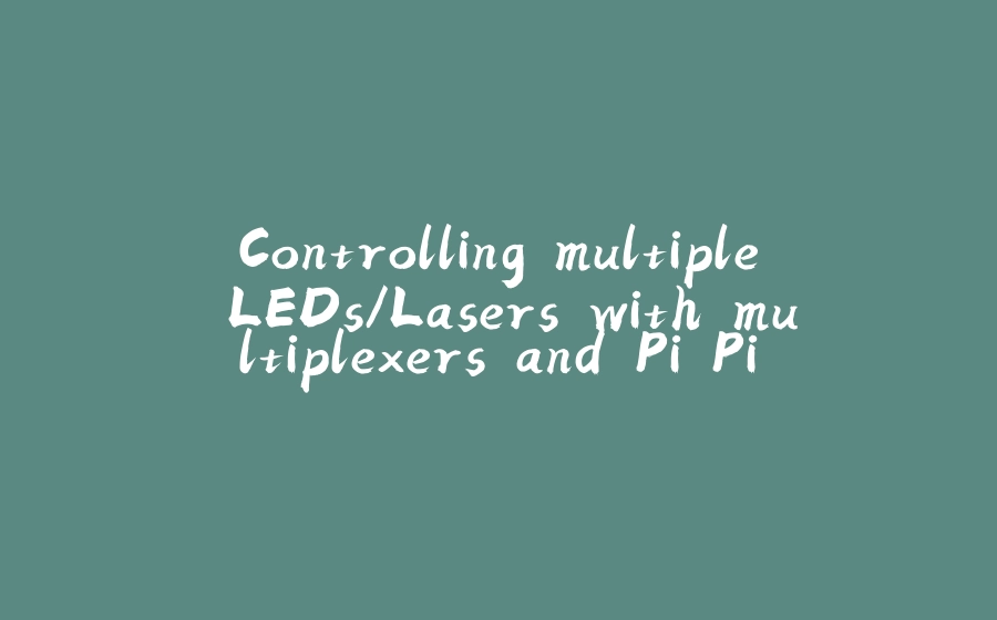 Controlling multiple LEDs/Lasers with multiplexers and Pi Pico using PWM - 拾光赋