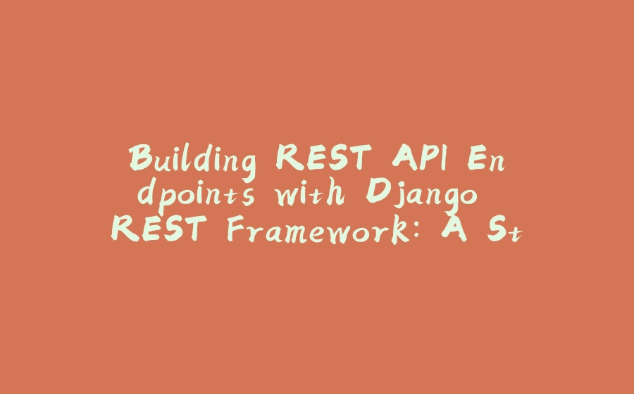 Building REST API Endpoints with Django REST Framework: A Step-by-Step ... Building REST API Endpoints with Django REST Framework: A Step-by-Step ...