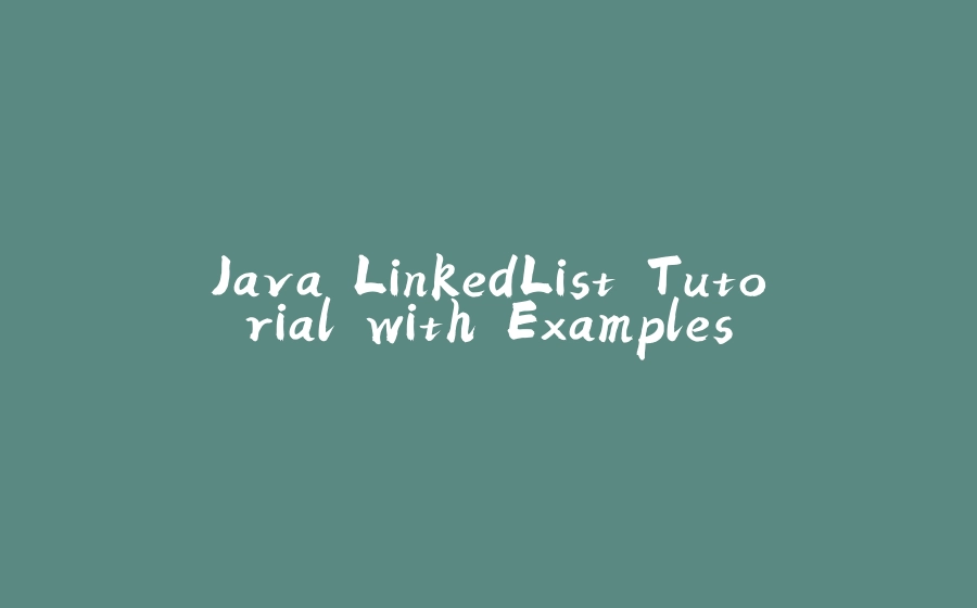 Java LinkedList Tutorial with Examples - 拾光赋 Java LinkedList Tutorial with Examples - 拾光赋