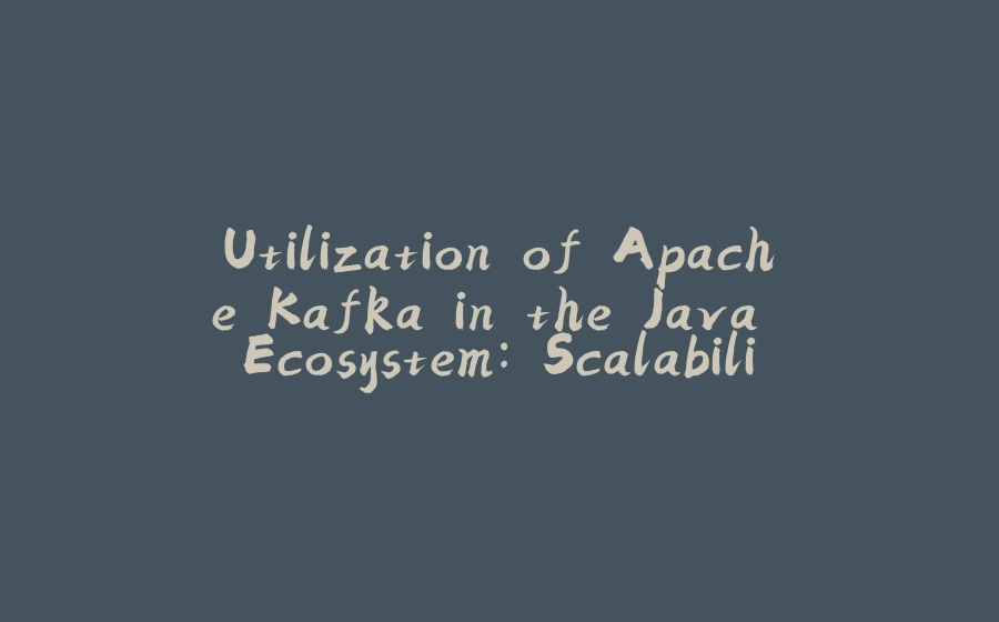 Utilization of Apache Kafka in the Java Ecosystem: Scalability, Real-Time Processing, and System ...