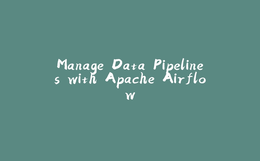 Manage Data Pipelines with Apache Airflow - 拾光赋 Manage Data Pipelines with Apache Airflow - 拾光赋