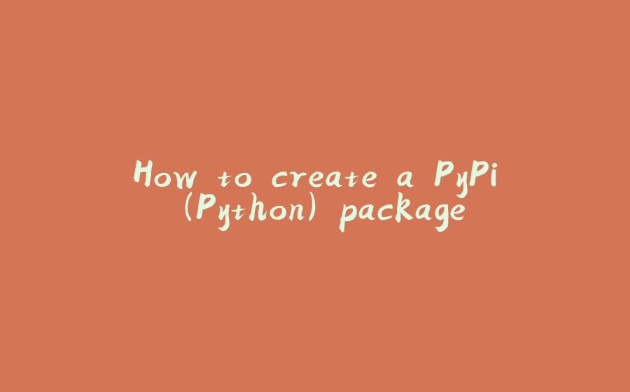 How to create a PyPi (Python) package - 拾光赋