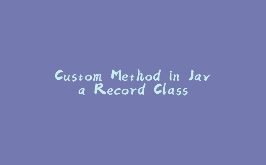 Custom Method in Java Record Class - 拾光赋