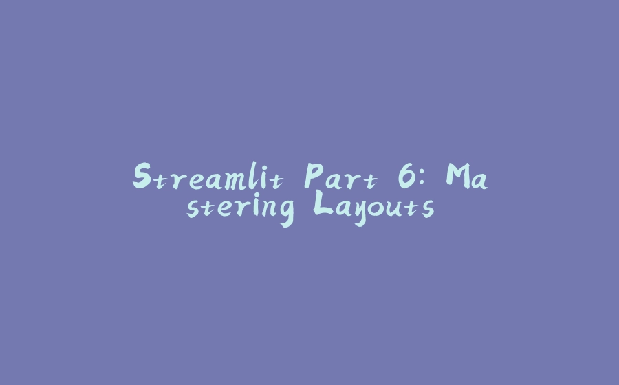 Streamlit Part 6: Mastering Layouts - 拾光赋