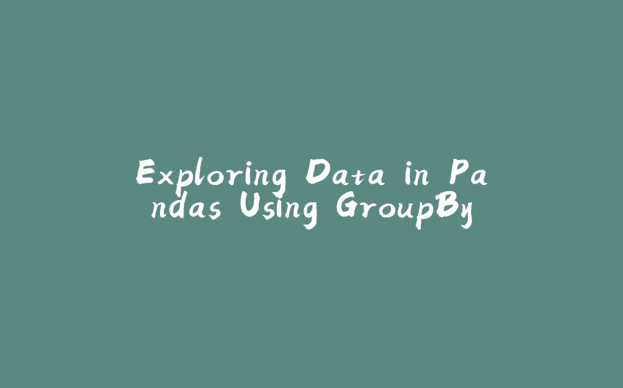 Exploring Data in Pandas Using GroupBy - 拾光赋