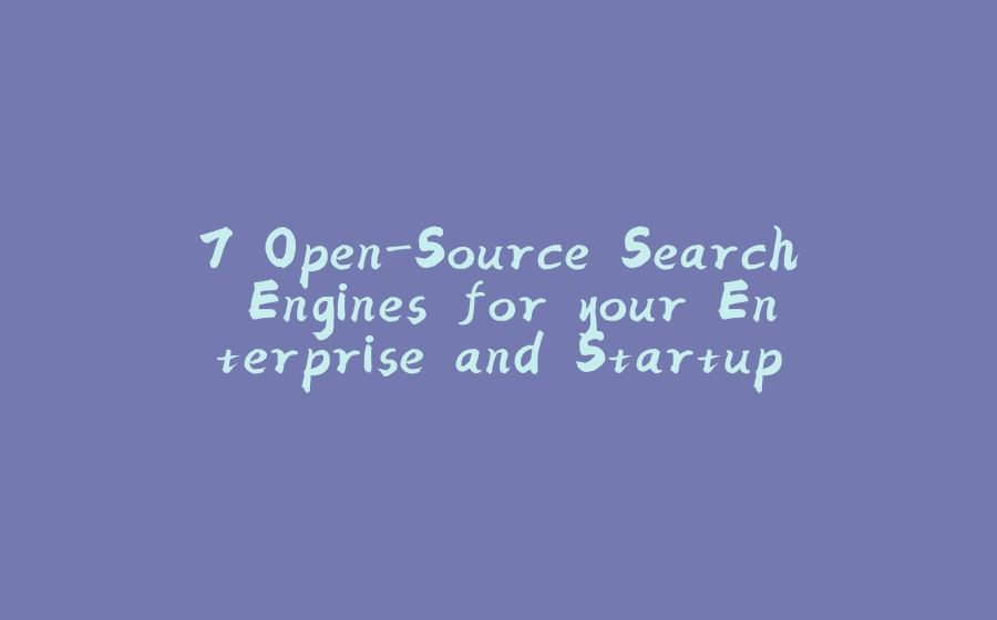 7 Open-Source Search Engines for your Enterprise and Startups you MUST ...