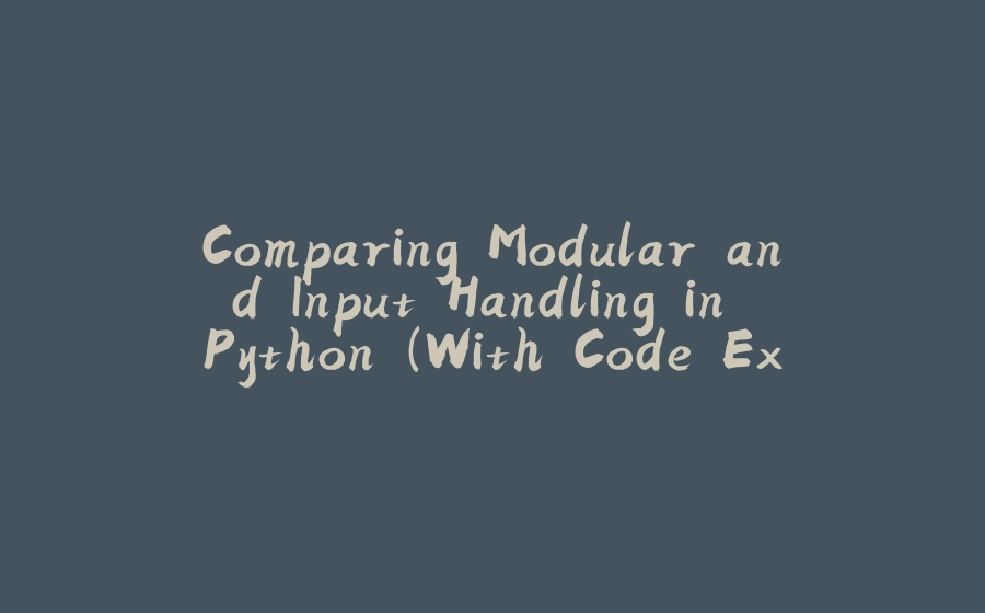 Comparing Modular And Input Handling In Python With Code Examples 拾光赋 3644
