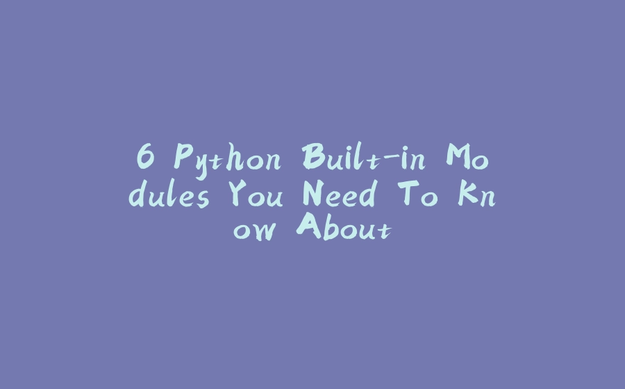 6 Python Built-in Modules You Need To Know About - 拾光赋