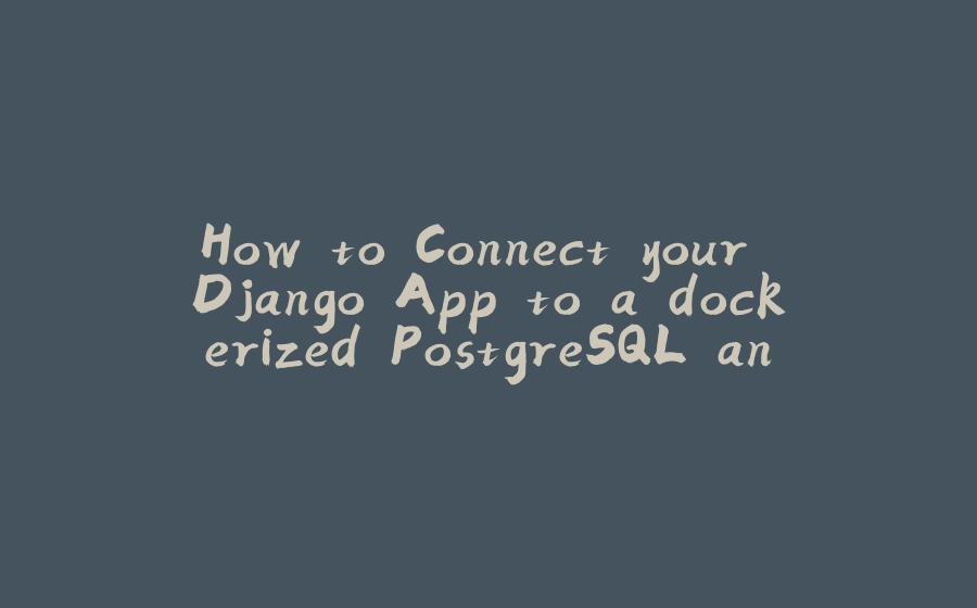 How to Connect your Django App to a dockerized PostgreSQL and pgAdmin - 拾光赋