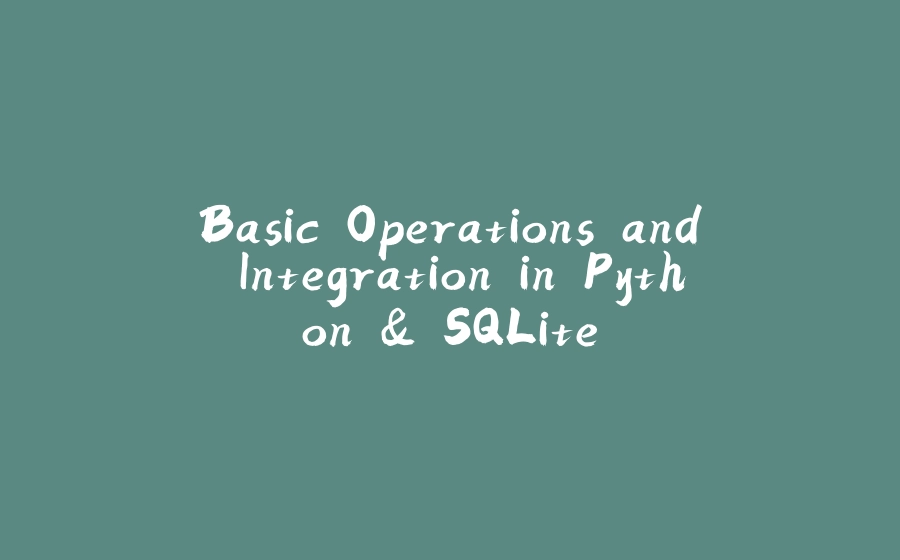 Basic Operations and Integration in Python & SQLite - 拾光赋