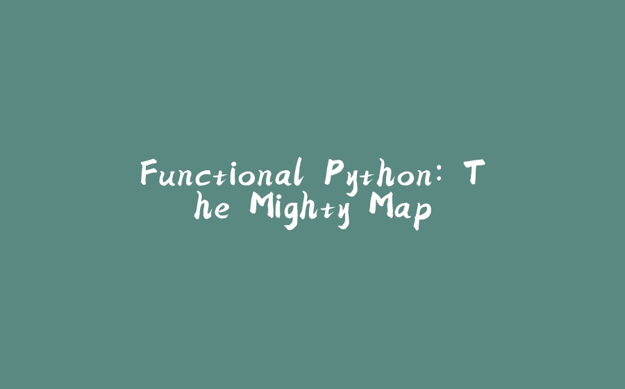 Functional Python: The Mighty Map - 拾光赋